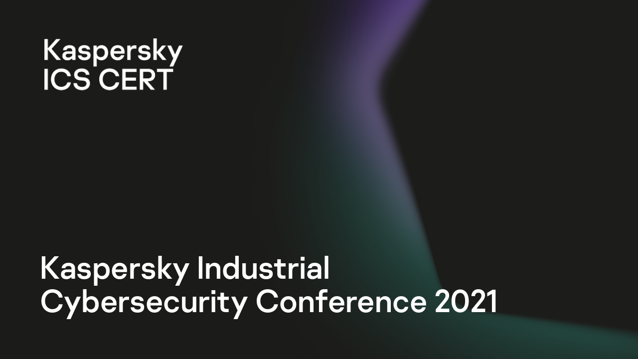 Kaspersky Industrial Cybersecurity Conference 2021 | Kaspersky ICS CERT
