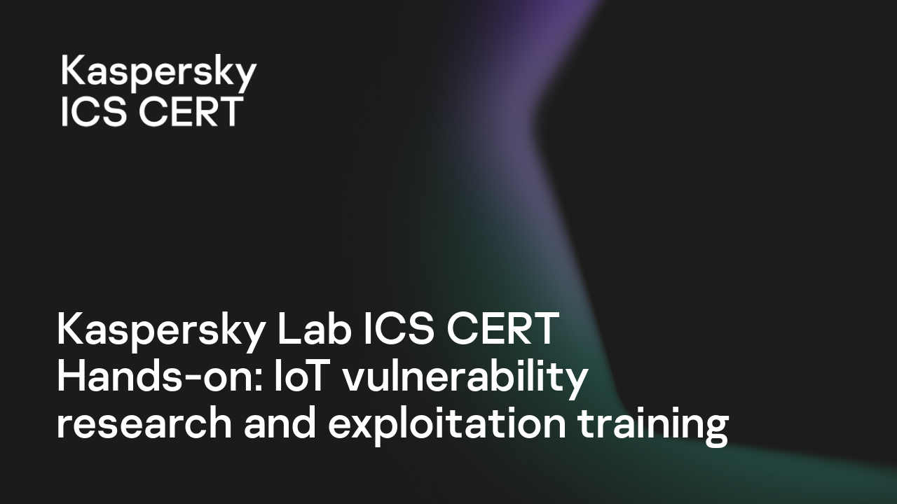 Kaspersky Lab ICS CERT Hands-on: IoT vulnerability research and ...