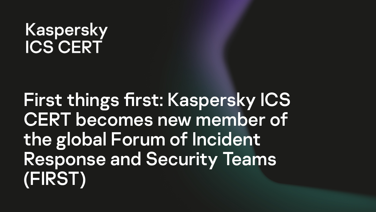 First things first: Kaspersky ICS CERT becomes new member of the global ...