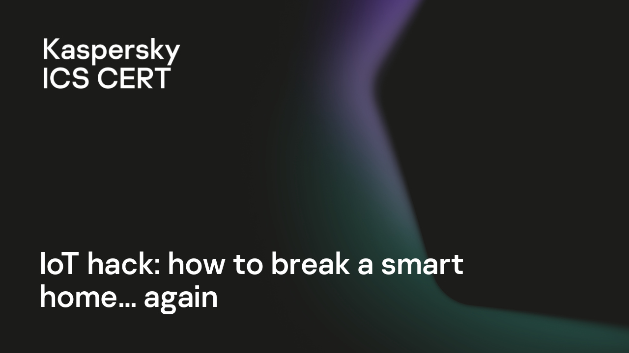 IoT hack: how to break a smart home… again | Kaspersky ICS CERT